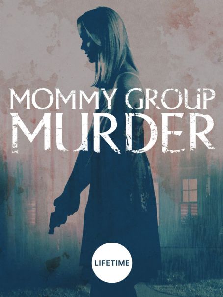 Mommy Group Murder 2018 Cast And Crew Trivia Quotes Photos News